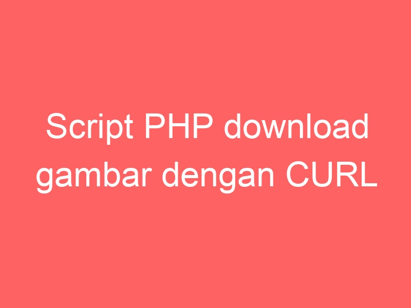 Script PHP download gambar dengan CURL – Rasupe