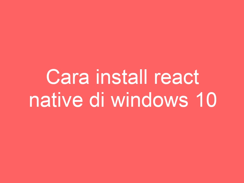 Cara Install React Native Di Windows 10 Rasupe