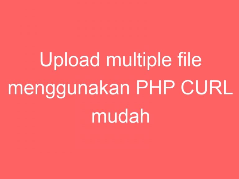 Upload multiple file menggunakan PHP CURL mudah – Rasupe