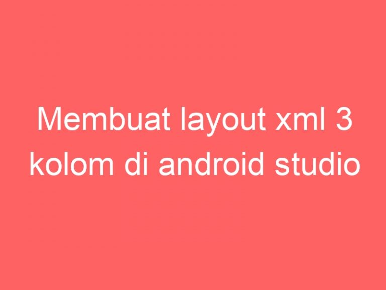 Membuat layout xml 3 kolom di android studio – Rasupe