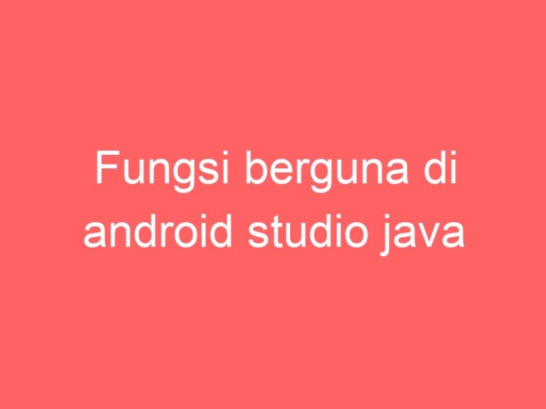 Fungsi berguna di android studio java – Rasupe