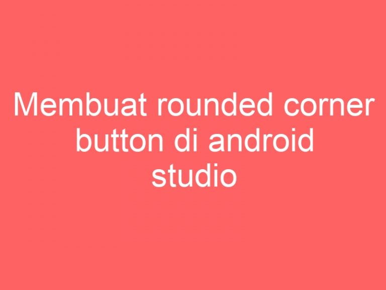 Membuat rounded corner button di android studio – Rasupe