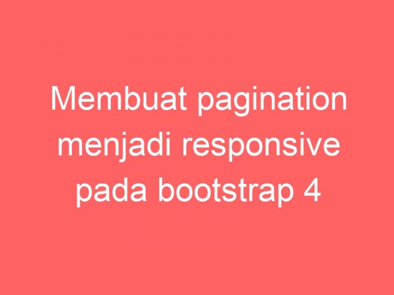 Membuat pagination menjadi responsive pada bootstrap 4 – Rasupe