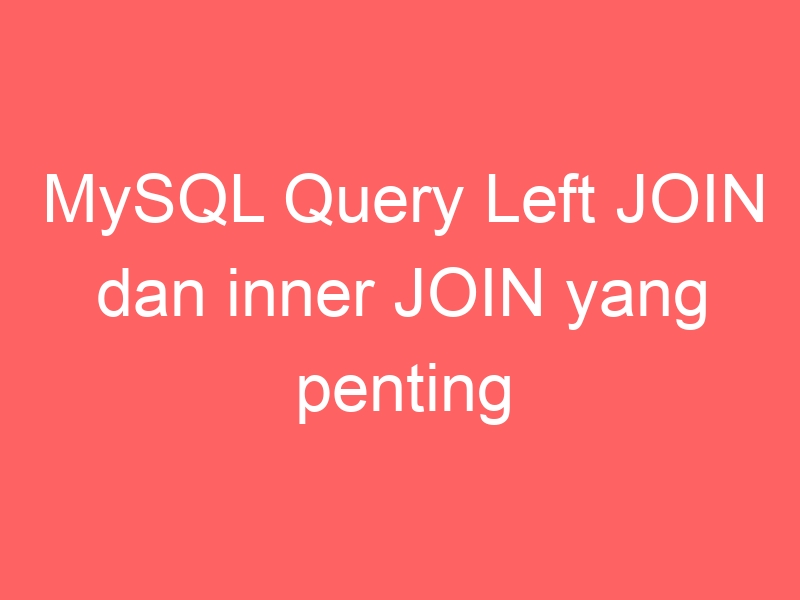 Mysql Query Left Join Dan Inner Join Yang Penting Rasupe