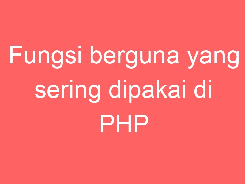 Fungsi berguna yang sering dipakai di PHP – Rasupe