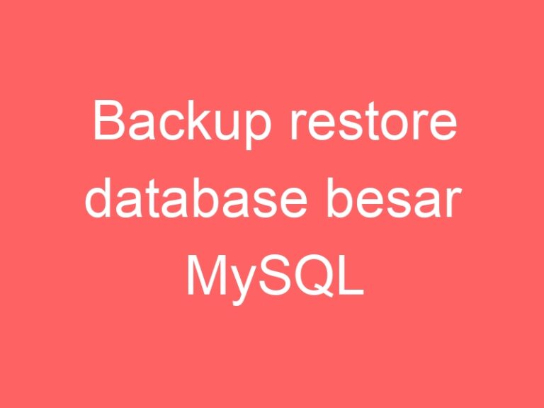Backup restore database besar MySQL – Rasupe