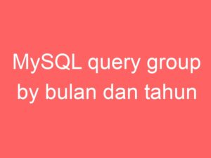 MySQL query group by bulan dan tahun – Rasupe