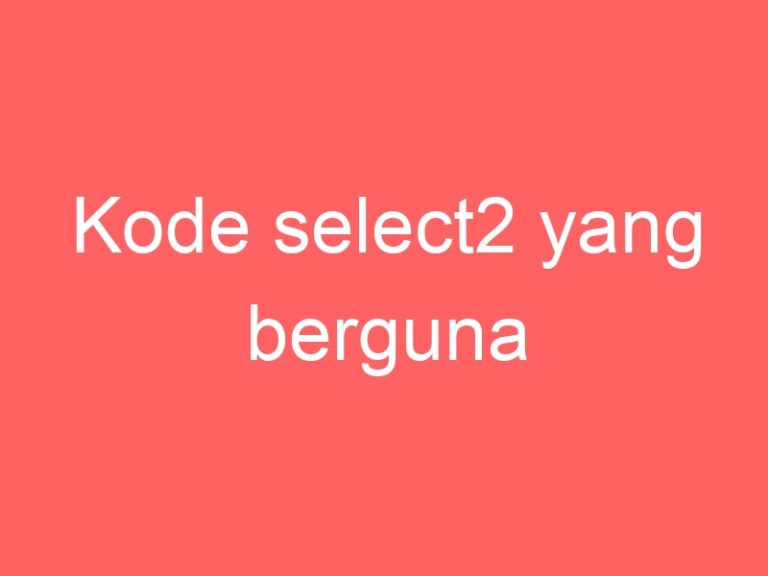 Kode select2 yang berguna – Rasupe