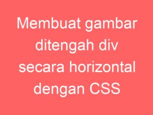 Membuat gambar ditengah div secara horizontal dan vertikal dengan CSS – Rasupe