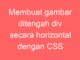 Membuat gambar ditengah div secara horizontal dan vertikal dengan CSS ...