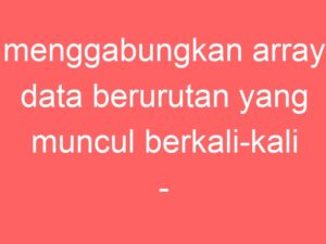 PHP – Menggabungkan array data berurutan yang muncul berkali-kali – Rasupe