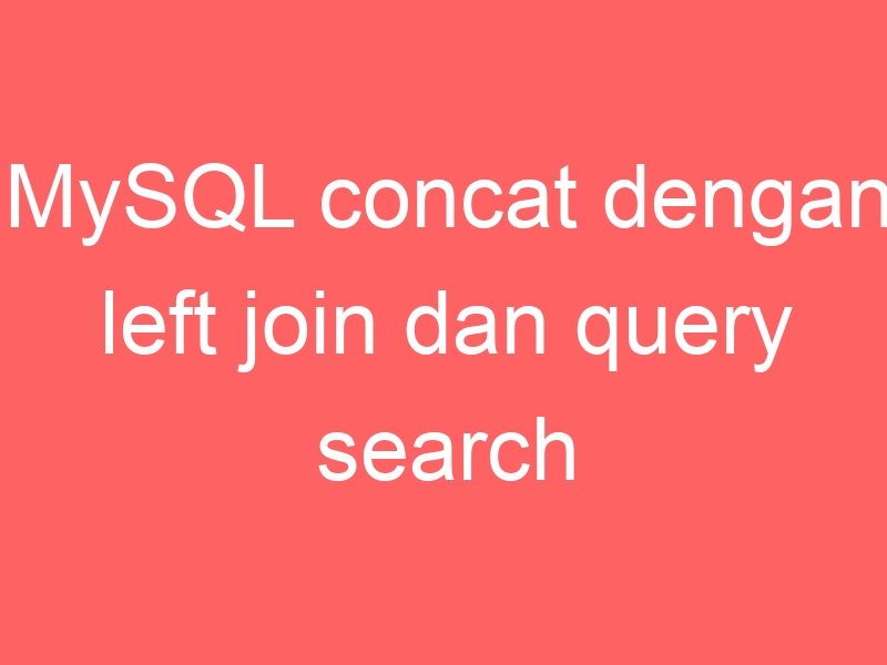Mysql Concat Dengan Left Join Dan Query Search Rasupe