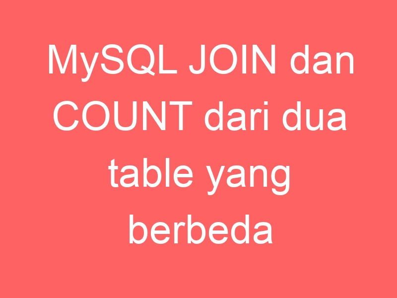 MySQL JOIN dan COUNT dari dua table yang berbeda – Rasupe