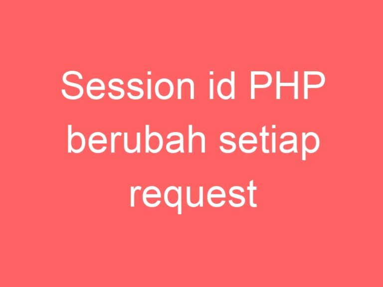 Session id PHP berubah setiap request – Rasupe Session id PHP berubah setiap request – Rasupe