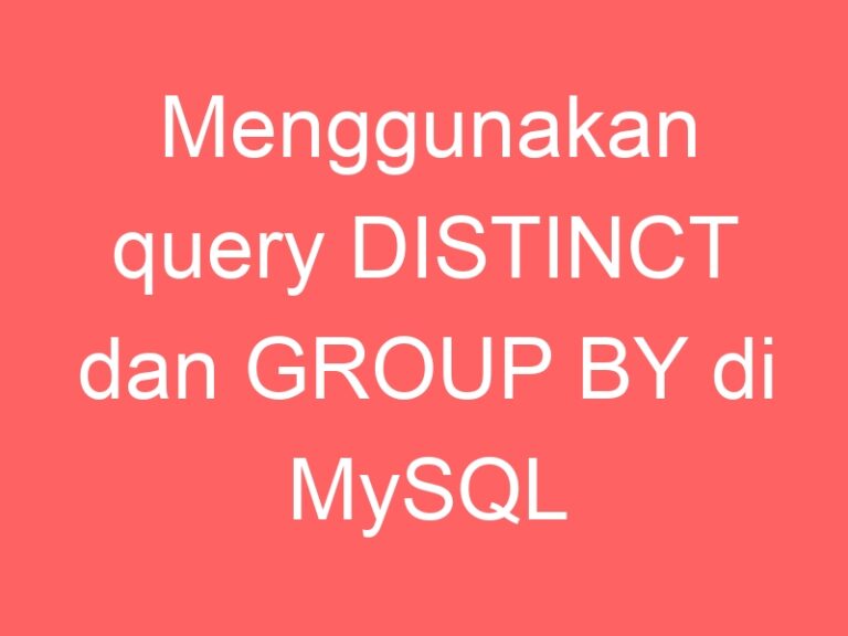 Menggunakan query DISTINCT dan GROUP BY di MySQL – Rasupe