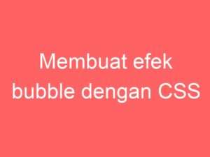Membuat efek bubble dengan CSS – Rasupe