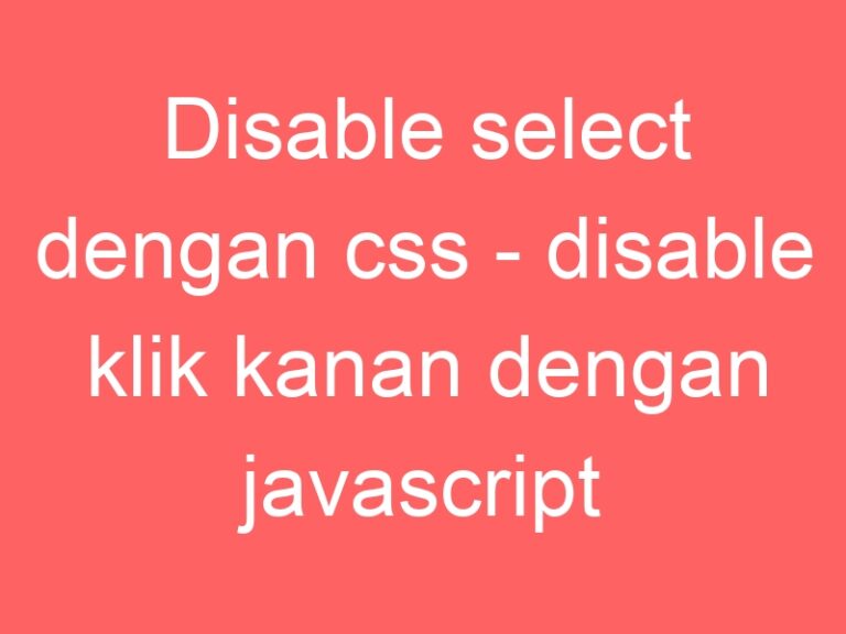 Disable select dengan css – disable klik kanan dengan javascript – Rasupe
