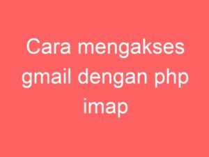 Cara mengakses gmail dengan php imap – Rasupe